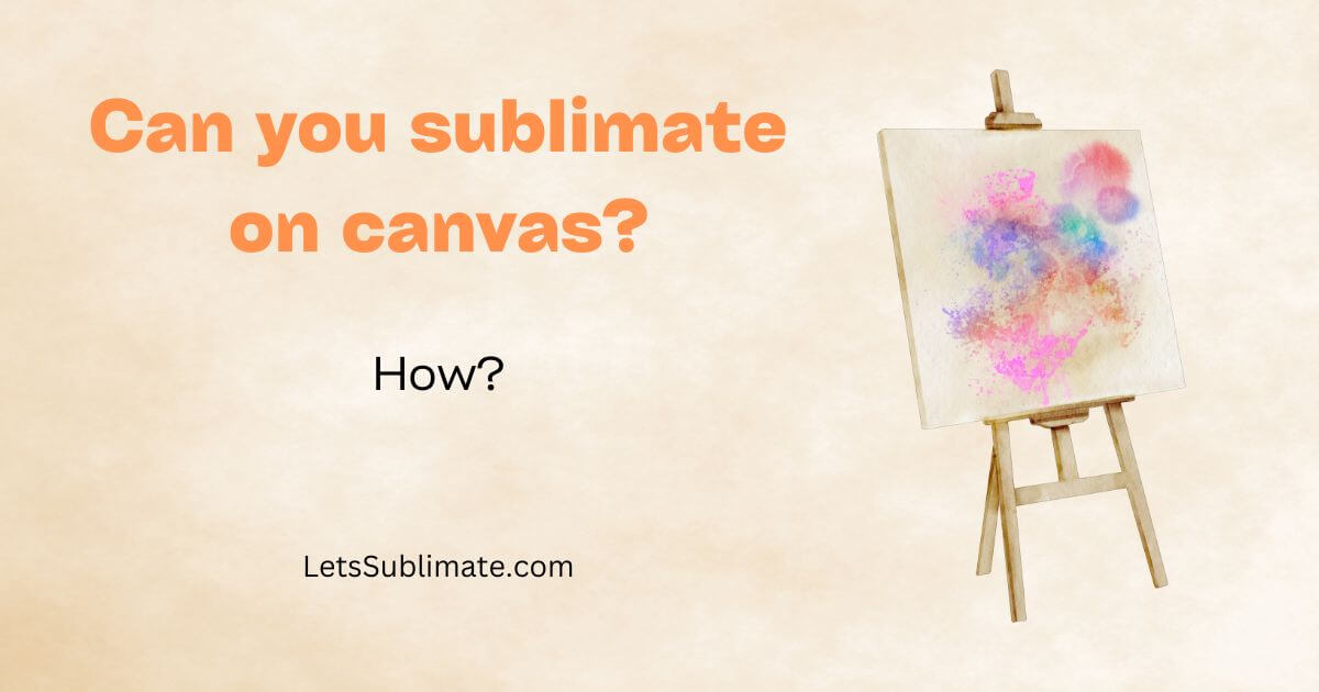 How Effectively Can You Sublimate On Canvas? Detailed Guide