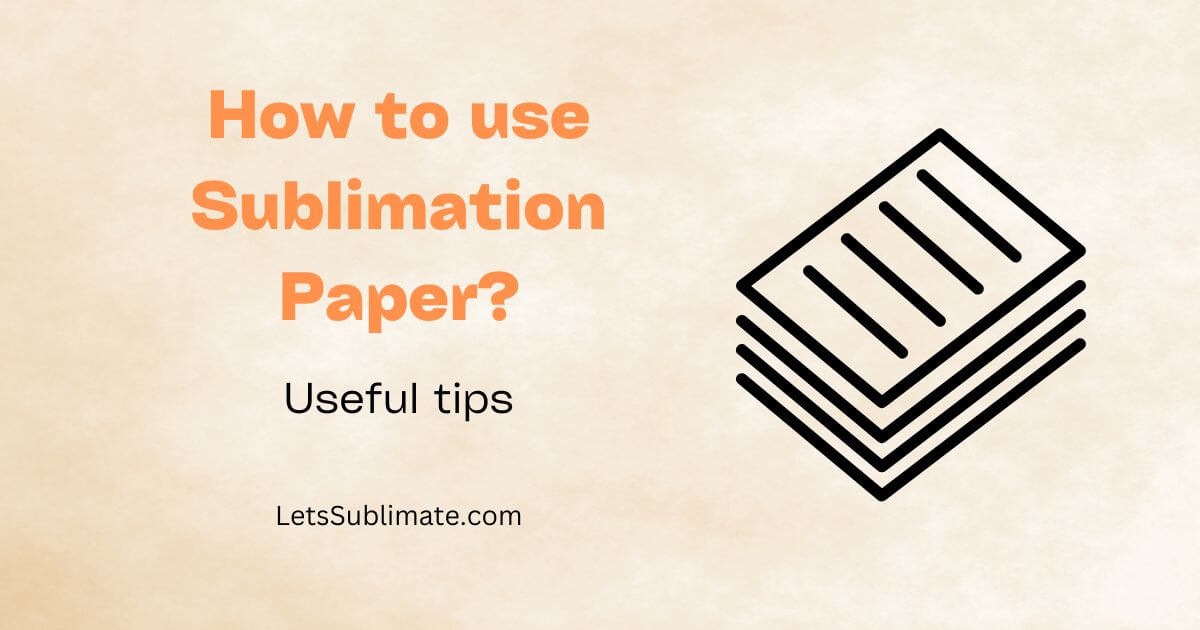 How To Use Sublimation Paper For Getting Beautiful Designs On Substrates?