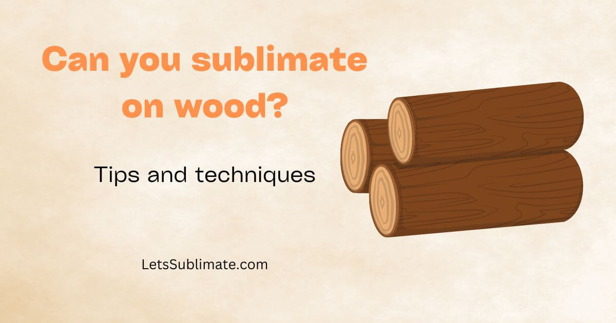Can You Sublimate On Wood? - Tips For Successful Printing