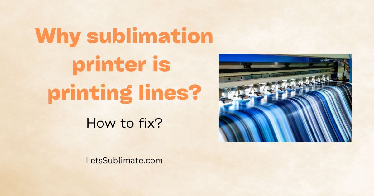 Why Is My Sublimation Printer Printing Lines - 5 Effective Ways To Fix It Why Is My Sublimation Printer Printing Lines - 5 Effective Ways To Fix It